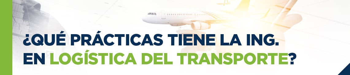 ¿Qué prácticas tiene la Ingeniería en Logística del Transporte?