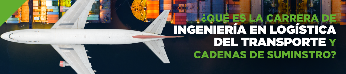 ¿Qué es la carrera de Ingeniería en Logística?